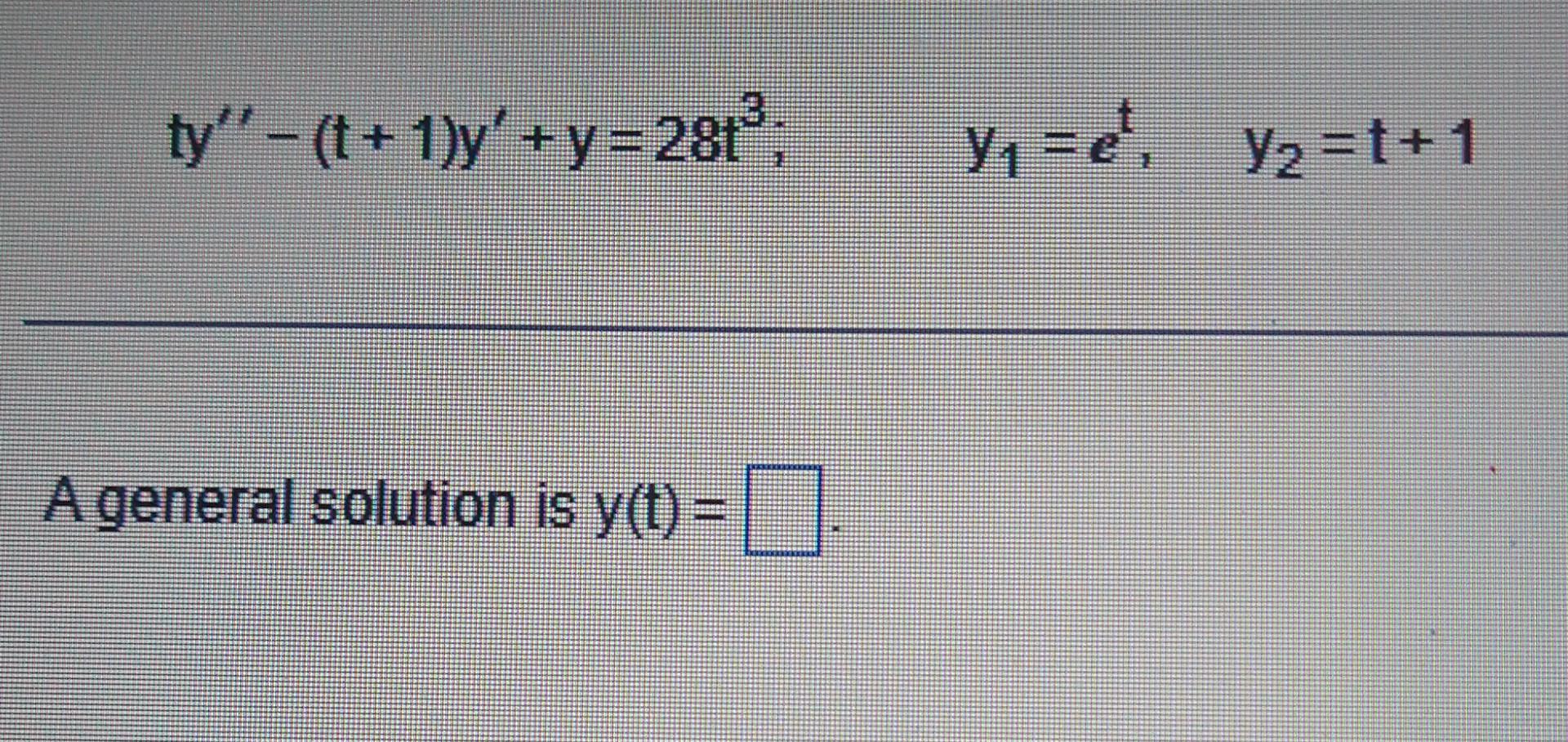 Solved ty′′−(t+1)y′+y=28t3;y1=et,y2=t+1 A general solution | Chegg.com