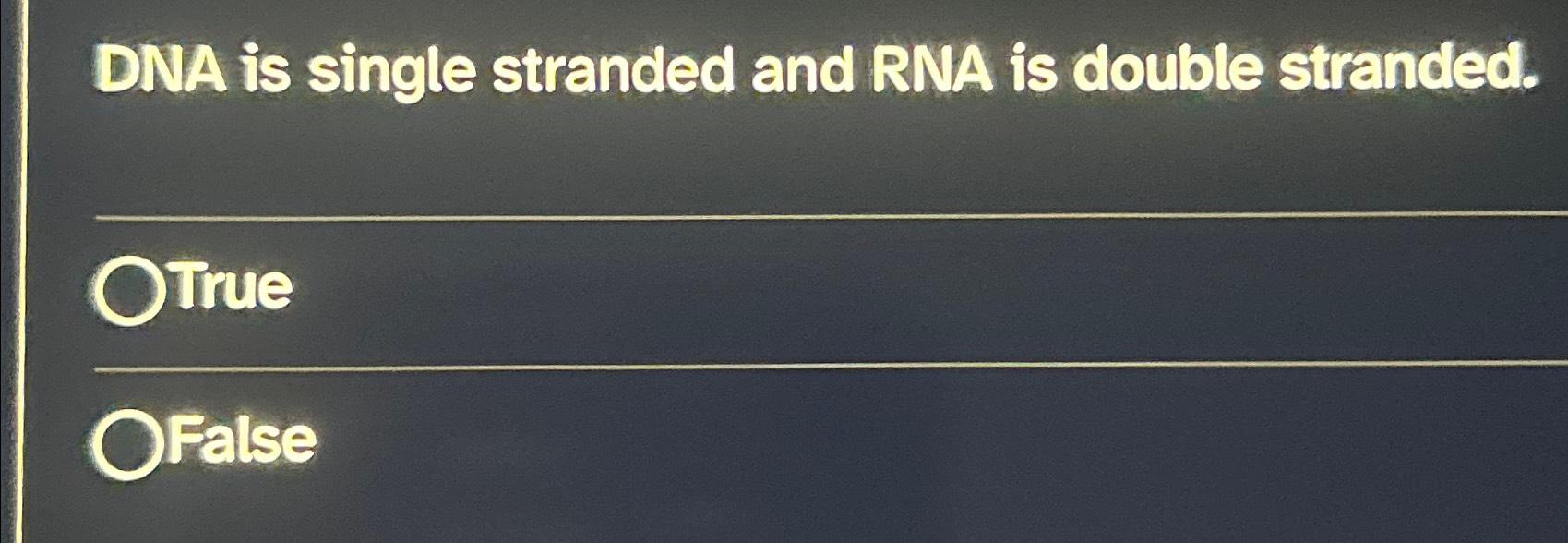 Solved DNA is single stranded and RNA is double | Chegg.com