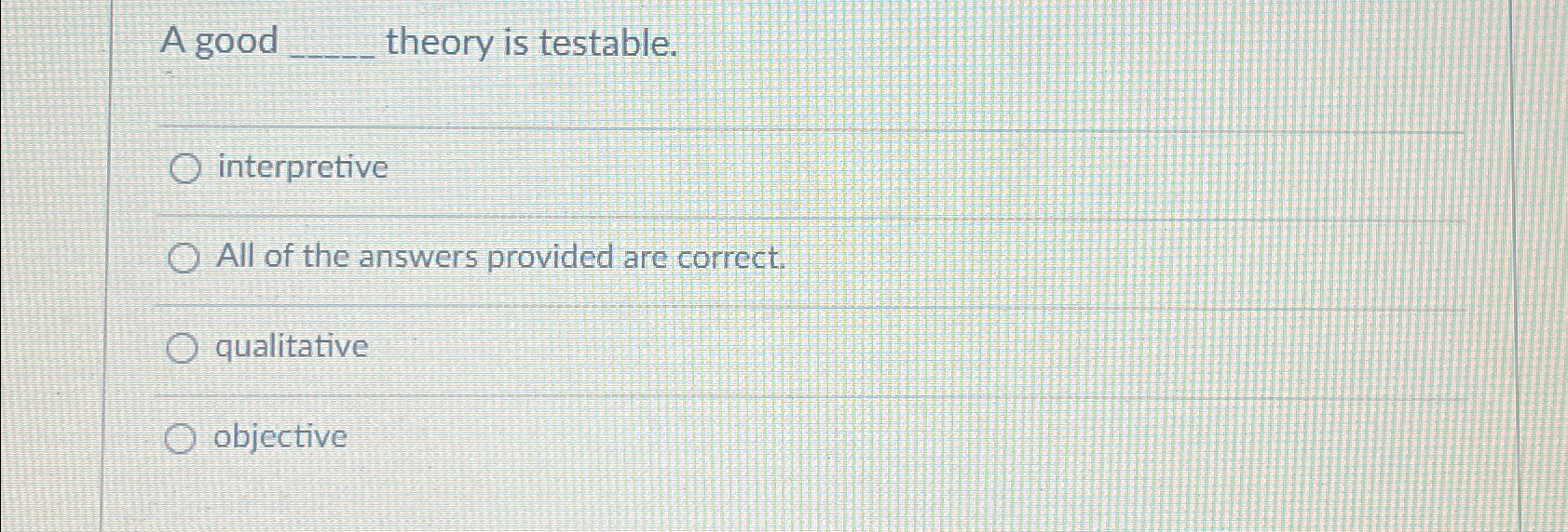 Solved A good ____ ﻿theory is testable.interpretiveAll of | Chegg.com