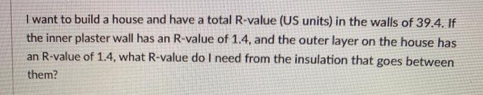 Solved I want to build a house and have a total R-value (US | Chegg.com