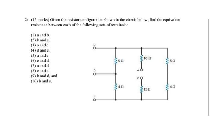 Solved 2) (15 marks) Given the resistor configuration shown | Chegg.com