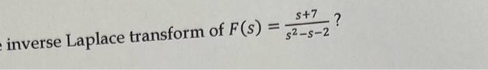 Solved inverse Laplace transform of F(s)=s2−s−2s+7 ? | Chegg.com