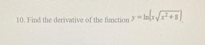 Solved 10. Find the derivative of the function y=ln(xx2+8). | Chegg.com