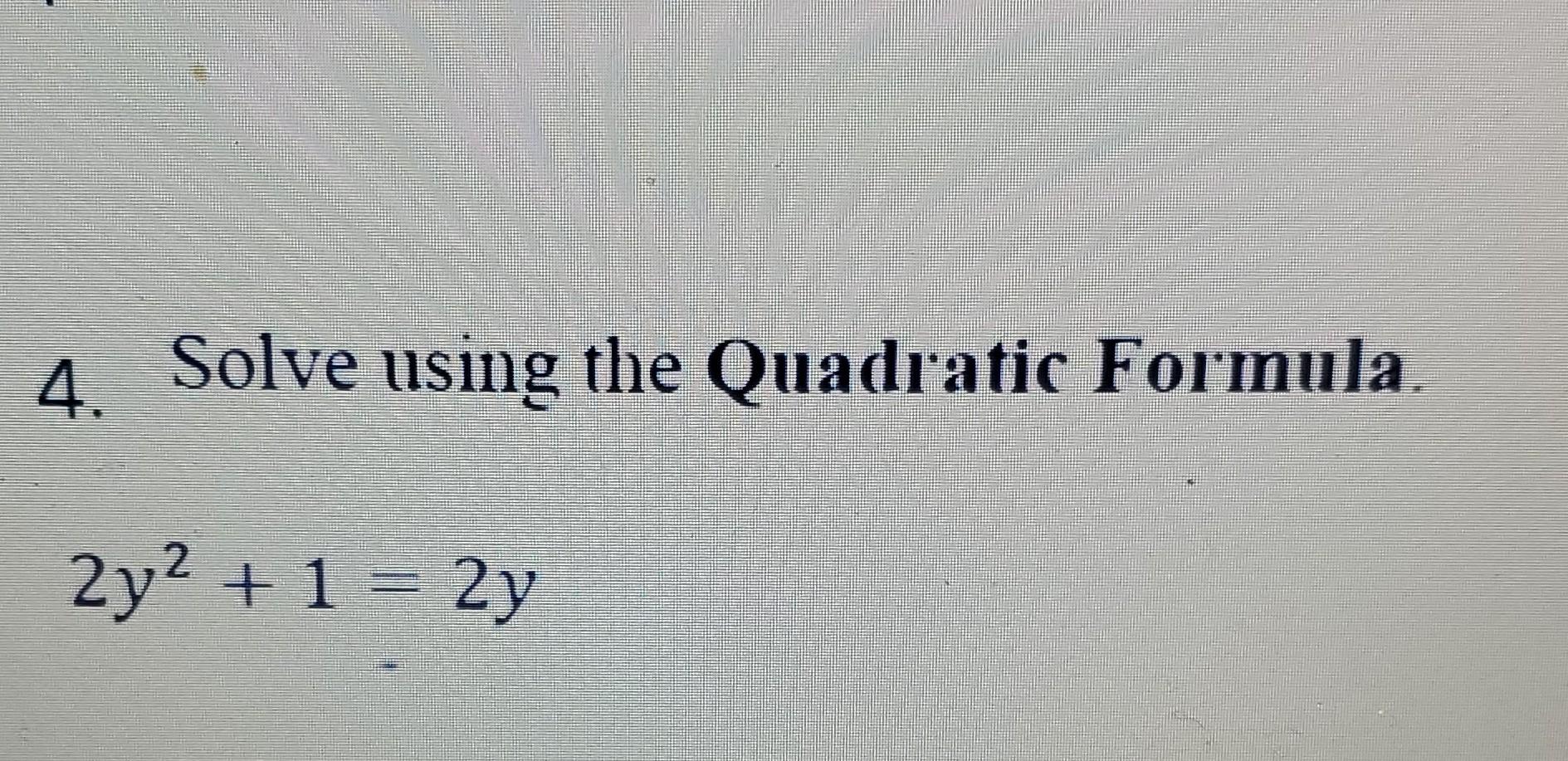 Solved 4. Solve using the Quadratic Formula 2y2+1=2y | Chegg.com