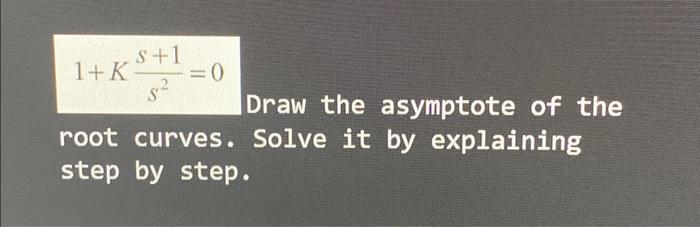 Solved 1+Ks2s+1=0 Draw the asymptote of the root curves. | Chegg.com