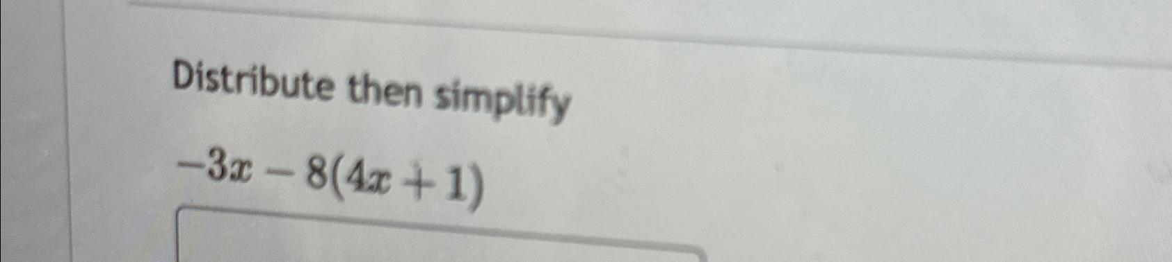 Solved Distribute then simplify-3x-8(4x+1) | Chegg.com