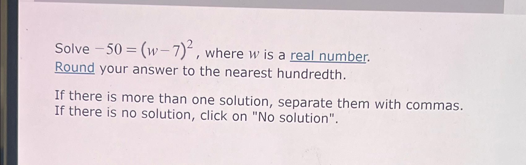 Solved Solve -50=(w-7)2, ﻿where w ﻿is a real number.Round | Chegg.com