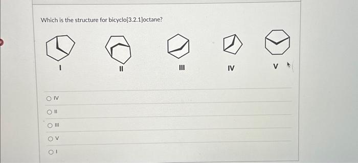 Solved Which is the structure for bicyclo[3.2.1]octane? III | Chegg.com