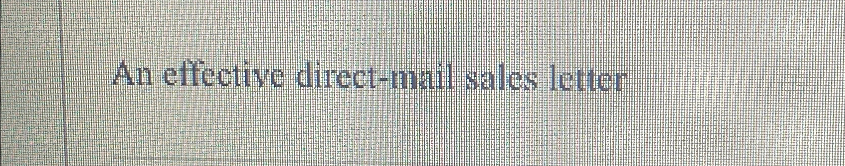 Solved An effective direct-mail sales letter | Chegg.com