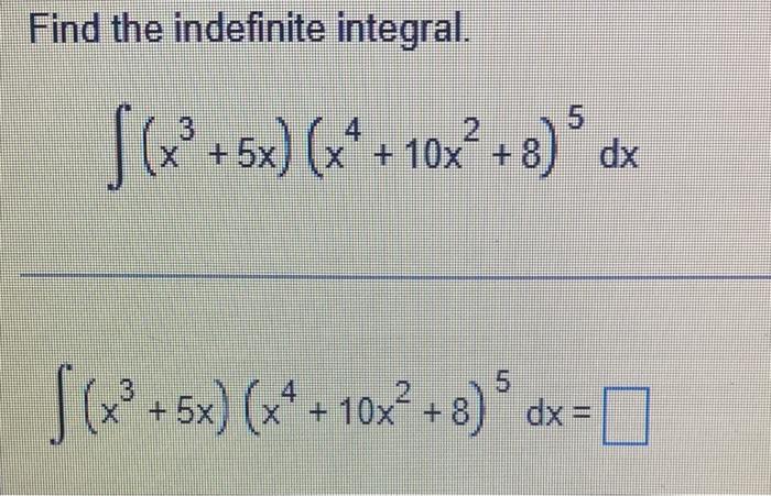 Solved Find the indefinite integral. ∫(x3+5x)(x4+10x2+8)5dx | Chegg.com