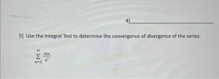 Solved 5] Use the Integral Test to determine the convergence | Chegg.com