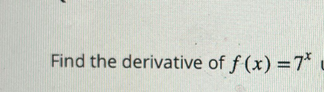 Solved Find the derivative of f(x)=7x | Chegg.com