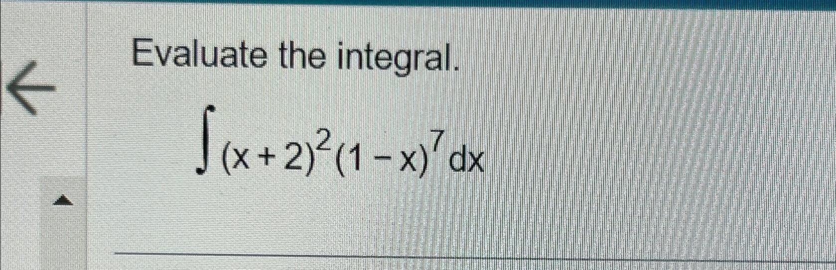 Solved Evaluate the integral.∫﻿﻿(x+2)2(1-x)7dx | Chegg.com