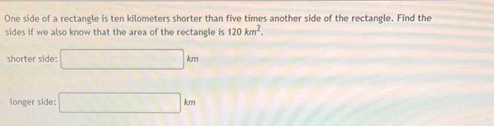 Solved One side of a rectangle is ten kilometers shorter | Chegg.com