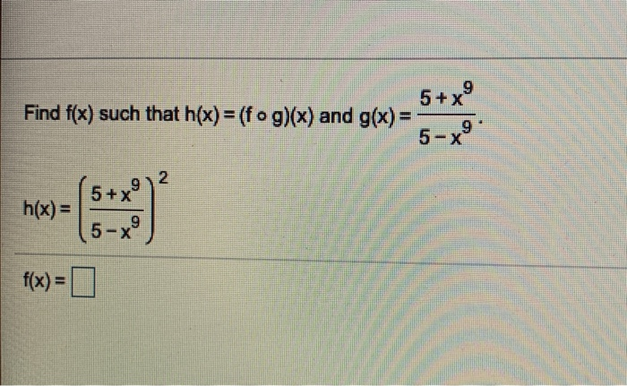 Solved Find f(x) such that h(x) = (fog)(x) and g(x)= 9 5+X 9 | Chegg.com