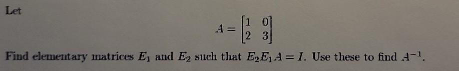 Solved Let 4= = (1 ol 2 3 Find elementary inatrices Ej and | Chegg.com
