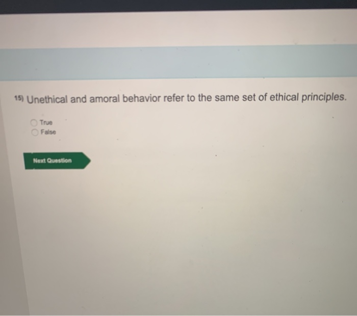 Solved 15) Unethical and amoral behavior refer to the same | Chegg.com