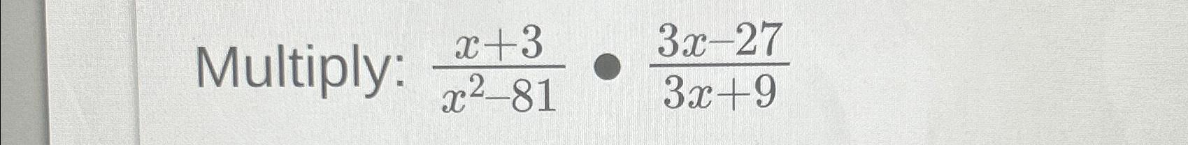 Solved Multiply: x+3x2-81*3x-273x+9 | Chegg.com