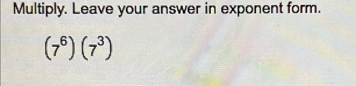 Solved Multiply. Leave your answer in exponent form.(76)(73) | Chegg.com