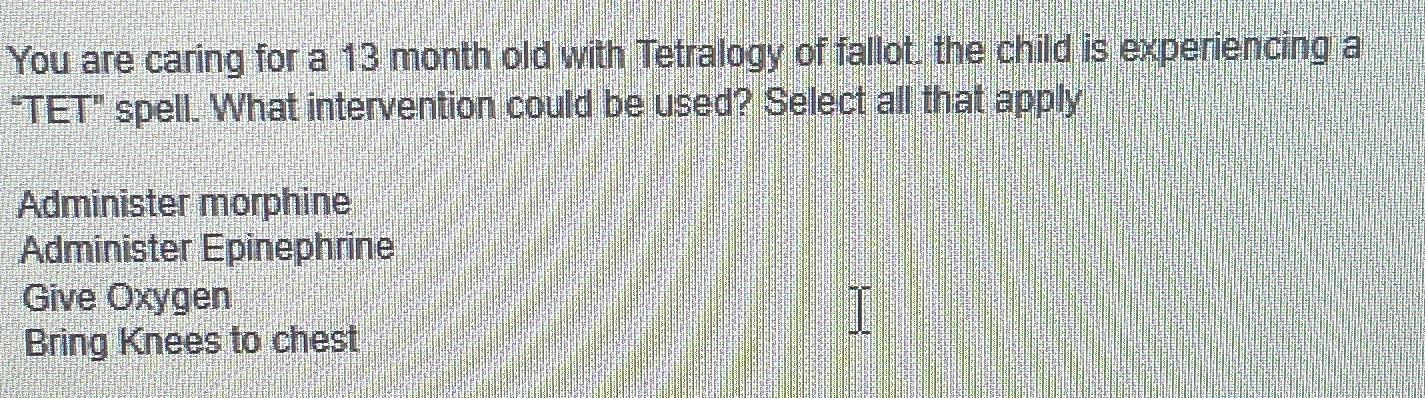 Solved You are caring for a 13 ﻿month old with Tetralogy of | Chegg.com