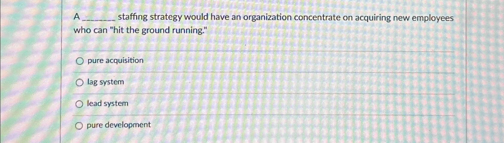 Solved A staffing strategy would have an organization | Chegg.com
