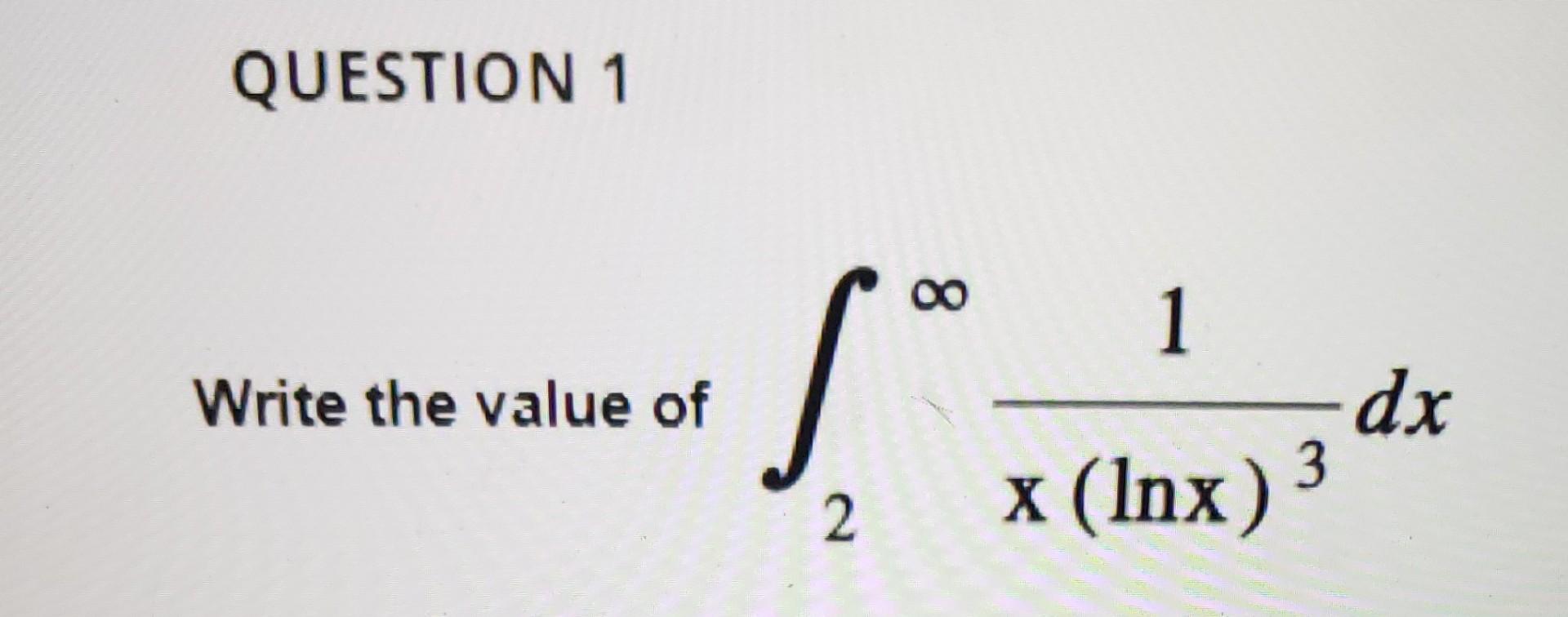 Solved QUESTION 1 Write the value of ∫2∞x(lnx)31dx | Chegg.com