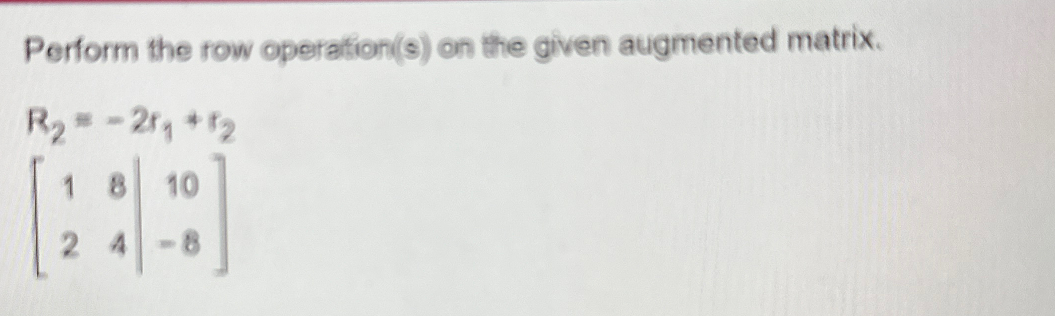 Solved Perform the fow operation(s) ﻿on the given augmented | Chegg.com