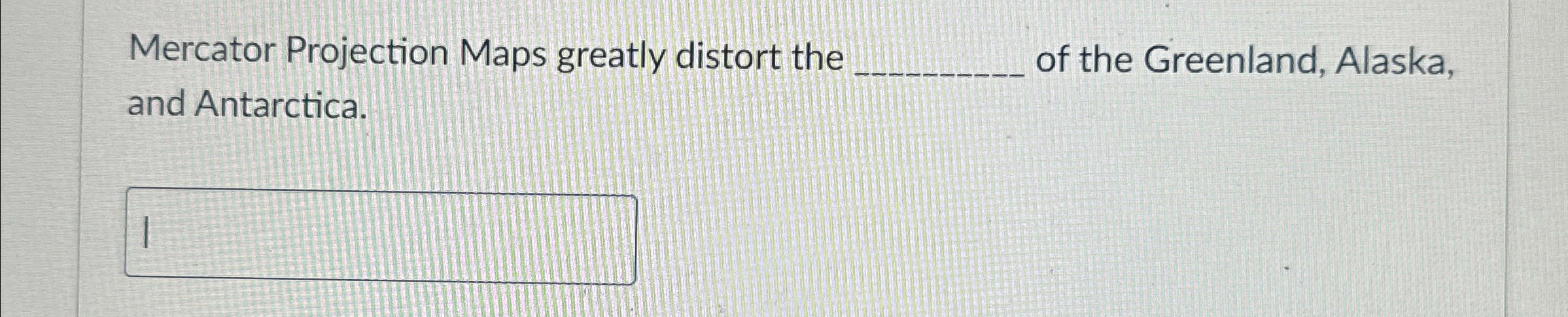Solved Mercator Projection Maps greatly distort the ﻿of | Chegg.com