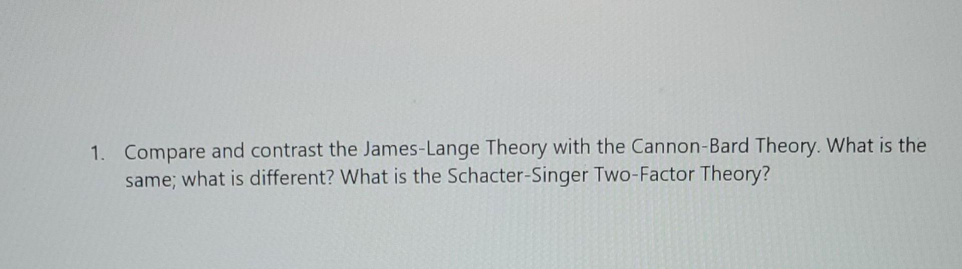 Solved 1. Compare and contrast the James-Lange Theory with | Chegg.com