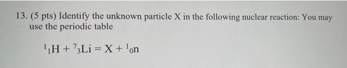 Solved 13. (5 pts) Identify the unknown particle X in the | Chegg.com