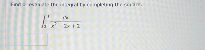 Solved Find or evaluate the integral by completing the | Chegg.com
