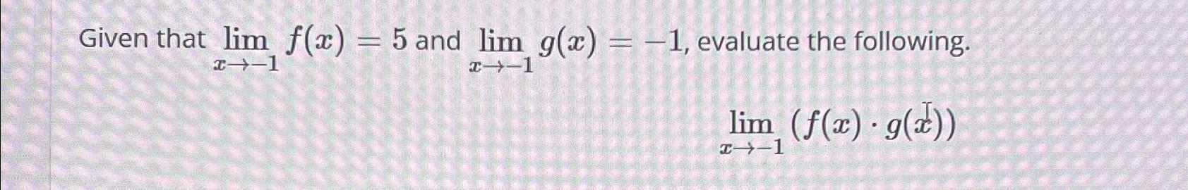 Solved Given that limx→-1f(x)=5 ﻿and limx→-1g(x)=-1, | Chegg.com