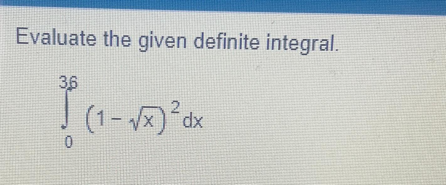 Solved Evaluate the given definite integral∫036(1-x2)2dx | Chegg.com