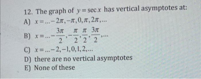 Solved 12. The graph of y=secx has vertical asymptotes at: | Chegg.com