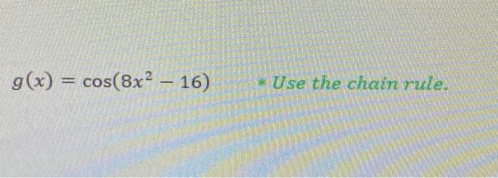 Solved g(x)=cos(8x2−16) Use the chain rule. | Chegg.com