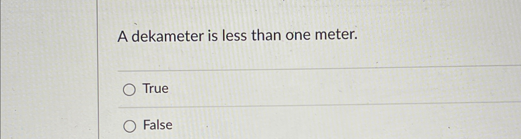 Solved A dekameter is less than one meter.TrueFalse | Chegg.com