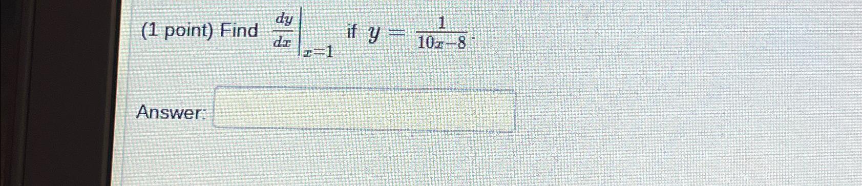 Solved (1 ﻿point) ﻿Find dydx|x|=1 ﻿if y=110x-8Answer: | Chegg.com