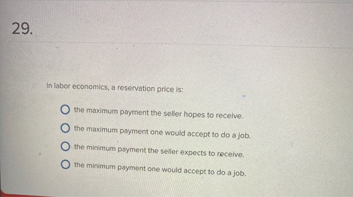 Solved 29. In labor economics, a reservation price is: O the | Chegg.com