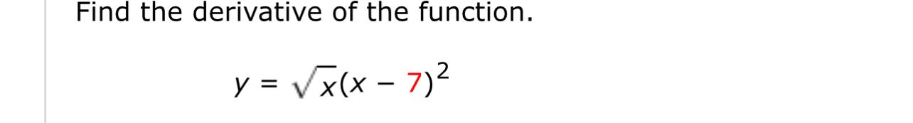 Solved Find the derivative of the function.y=x2(x-7)2 | Chegg.com