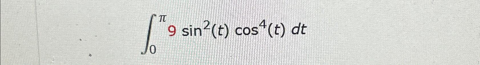 Solved ∫0π9sin2(t)cos4(t)dt | Chegg.com