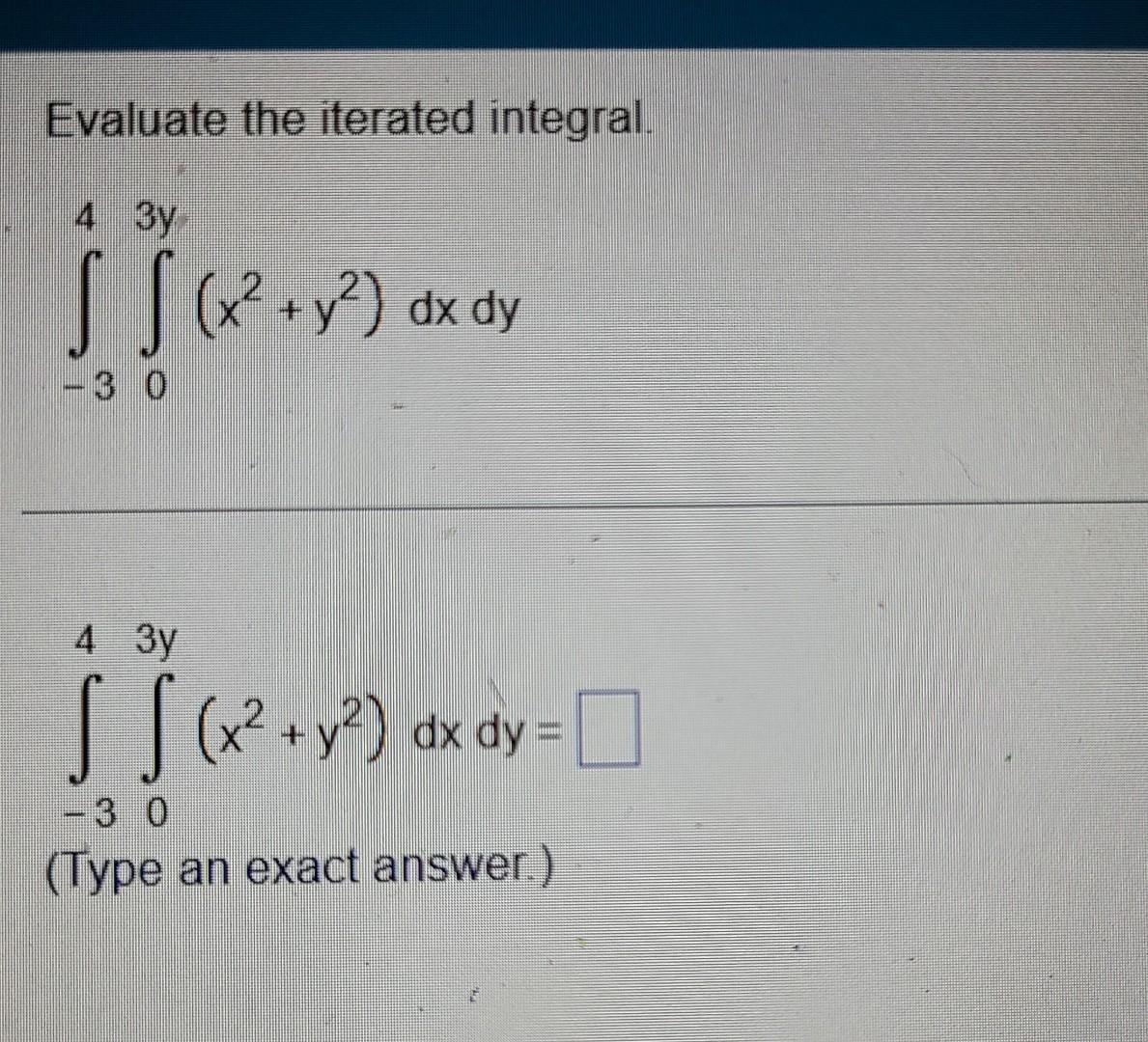 Solved Evaluate the iterated integral. ∫−34∫03y(x2+y2)dxdy | Chegg.com