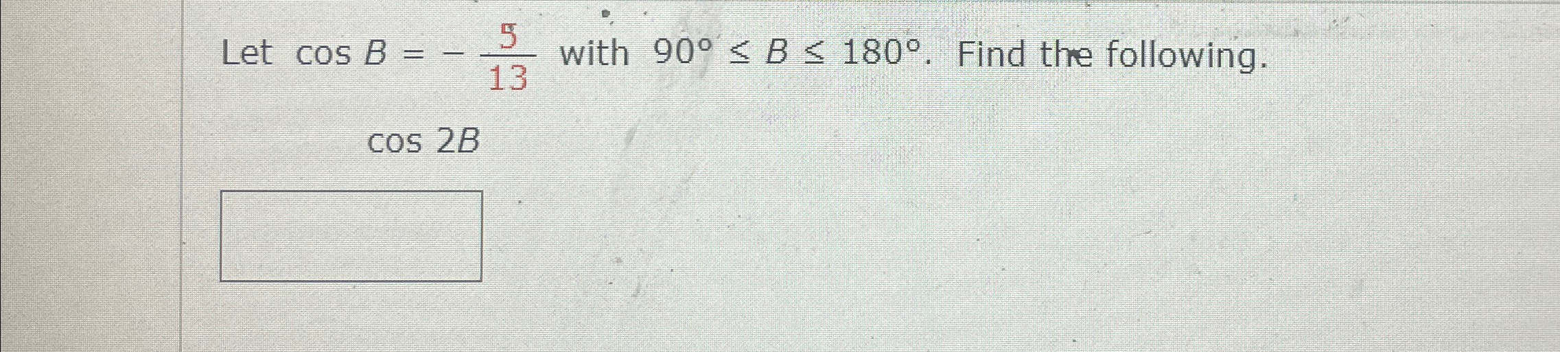 Solved Let cosB=-513 ﻿with 90°≤B≤180°. ﻿Find the | Chegg.com