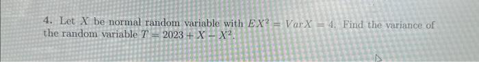 Solved 4. Let X be normal random variable with EX2=VarX=4. | Chegg.com
