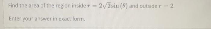 Solved Find the area of the region inside r=22sin(θ) and | Chegg.com