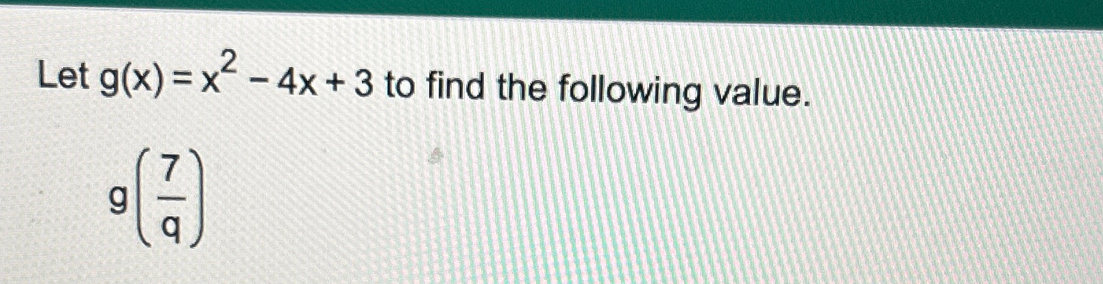 Solved Let g(x)=x2-4x+3 ﻿to find the following value.g(7q) | Chegg.com