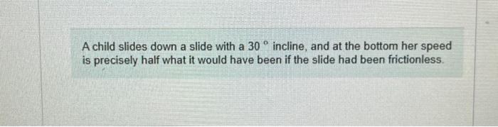 Solved A child slides down a slide with a 30∘ incline, and | Chegg.com