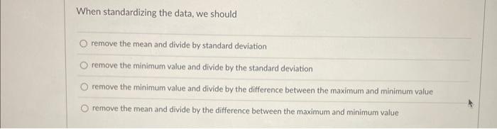 Solved When standardizing the data, we should remove the | Chegg.com