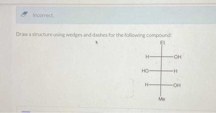 Solved Incorrect. Draw a structure using wedges and dashes | Chegg.com