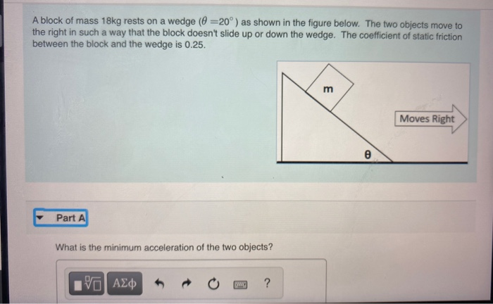 Solved A block of mass 18kg rests on a wedge (0 =20°) as | Chegg.com