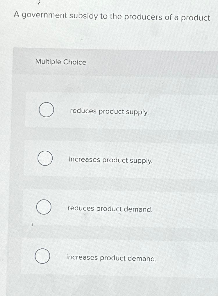Solved A government subsidy to the producers of a | Chegg.com